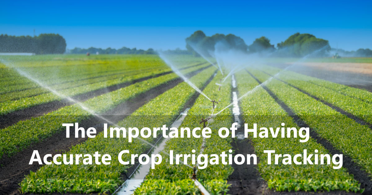 The Importance of Having Accurate Crop Irrigation Tracking | AgNote